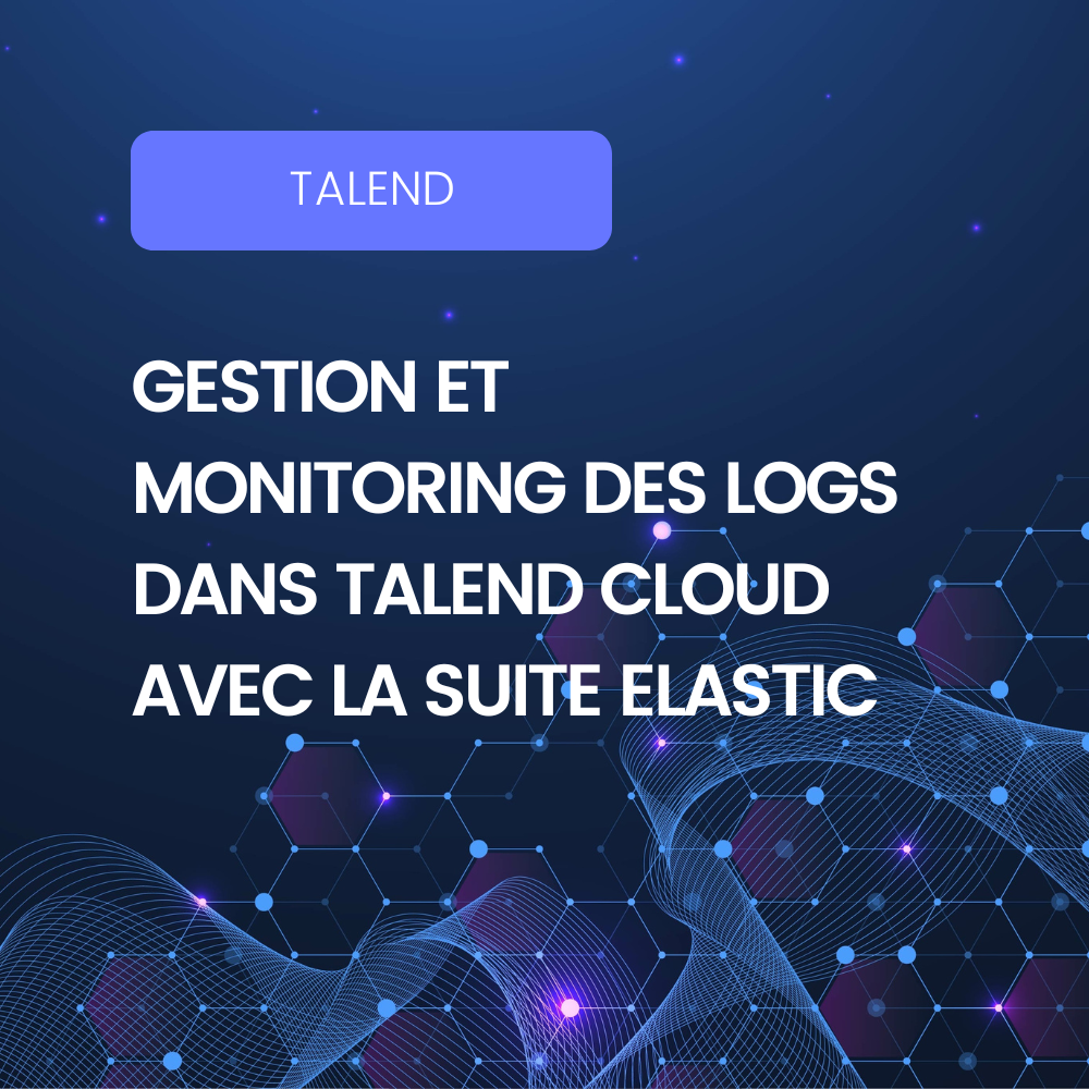 Gestion et monitoring des logs dans Talend Cloud avec Elastic Gestion et monitoring des logs dans Talend Cloud avec Elastic